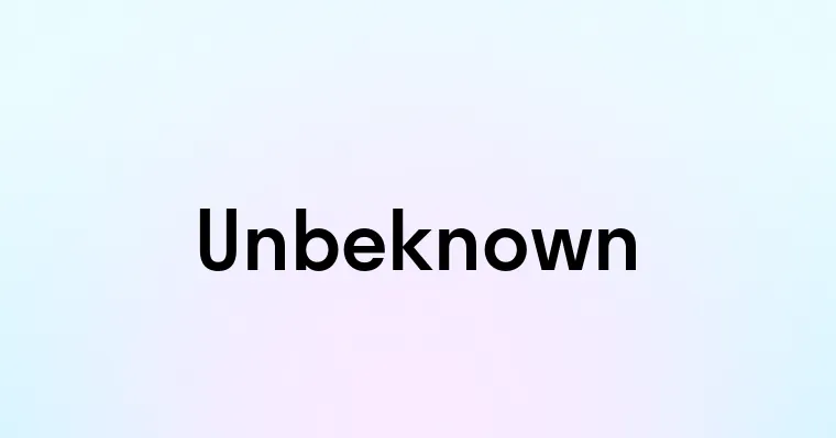 Unbeknown — перевод, транскрипция, произношение и примеры