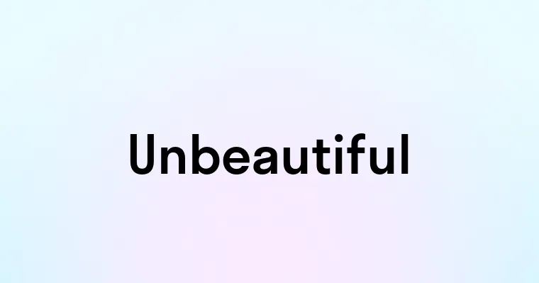 Unbeautiful — перевод, транскрипция, произношение и примеры