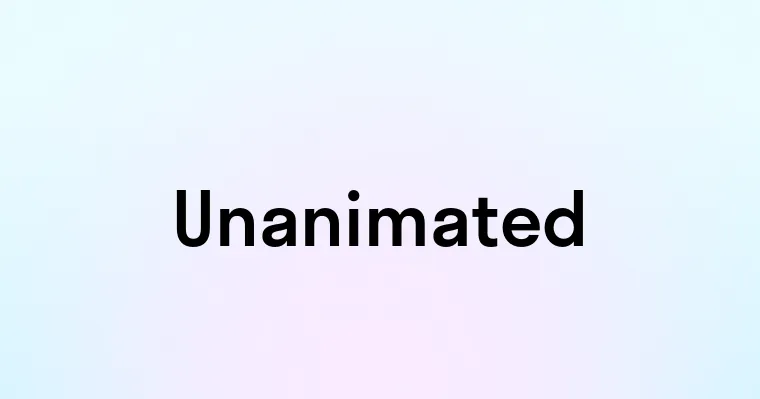 Unanimated — перевод, транскрипция, произношение и примеры