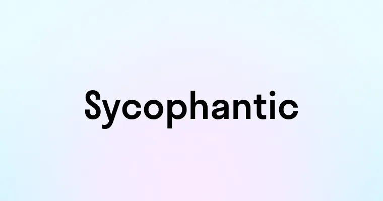 Sycophantic — перевод, транскрипция, произношение и примеры