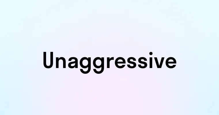 Unaggressive — перевод, транскрипция, произношение и примеры