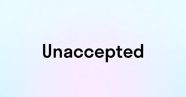 Unaccepted — перевод, транскрипция, произношение и примеры