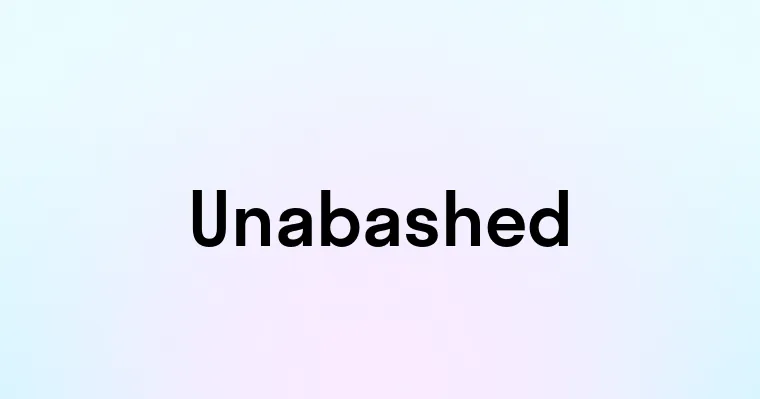 Unabashed — перевод, транскрипция, произношение и примеры