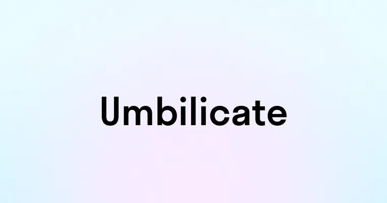 Umbilicate — перевод, транскрипция, произношение и примеры