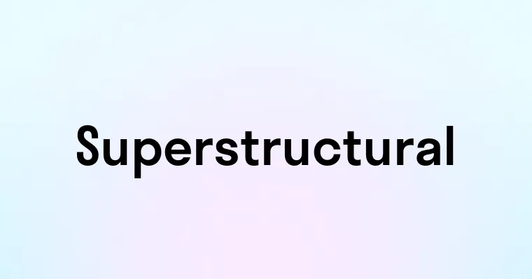Superstructural — перевод, транскрипция, произношение и примеры