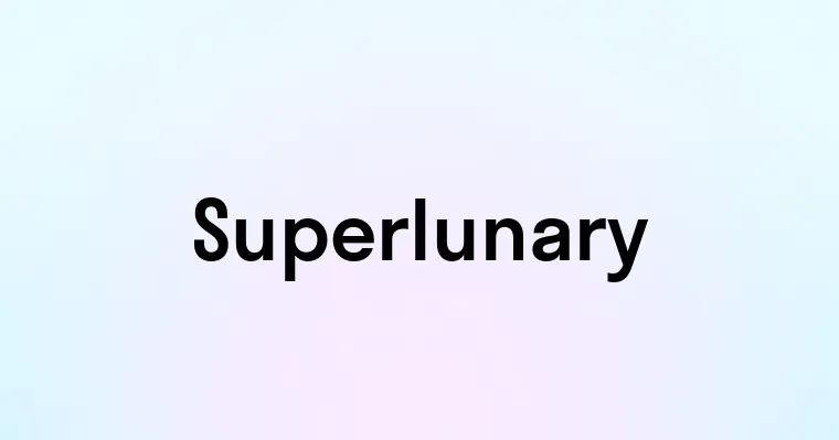 Superlunary — перевод, транскрипция, произношение и примеры