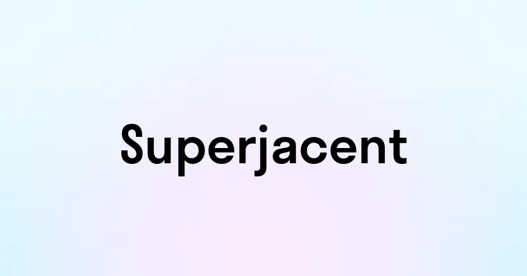 Superjacent — перевод, транскрипция, произношение и примеры
