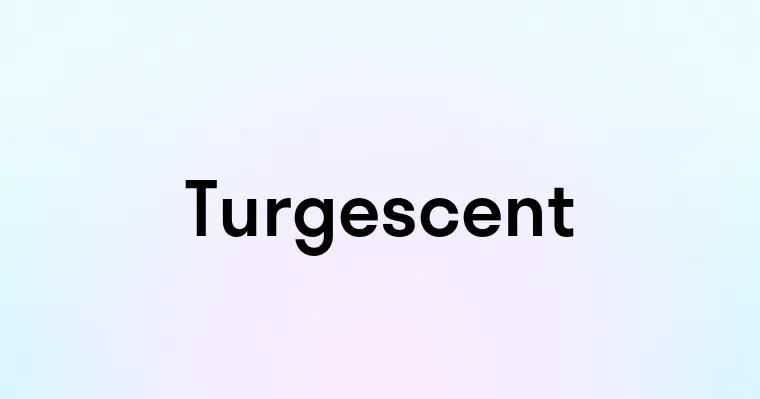 Turgescent — перевод, транскрипция, произношение и примеры