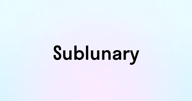 Sublunary — перевод, транскрипция, произношение и примеры
