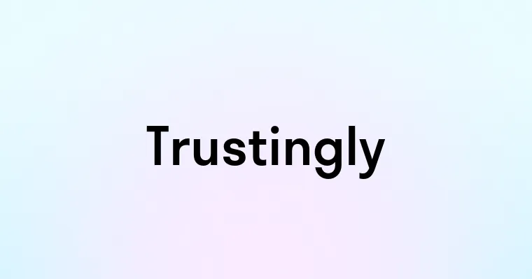 Trustingly — перевод, транскрипция, произношение и примеры