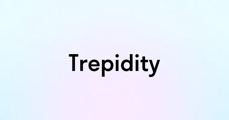 Trepidity — перевод, транскрипция, произношение и примеры