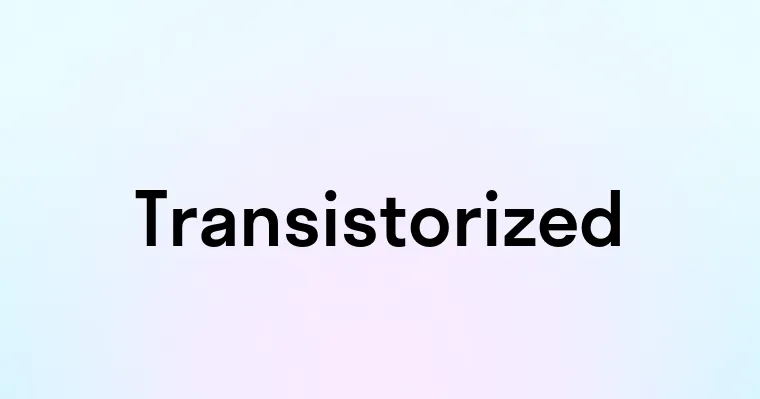 Transistorized — перевод, транскрипция, произношение и примеры