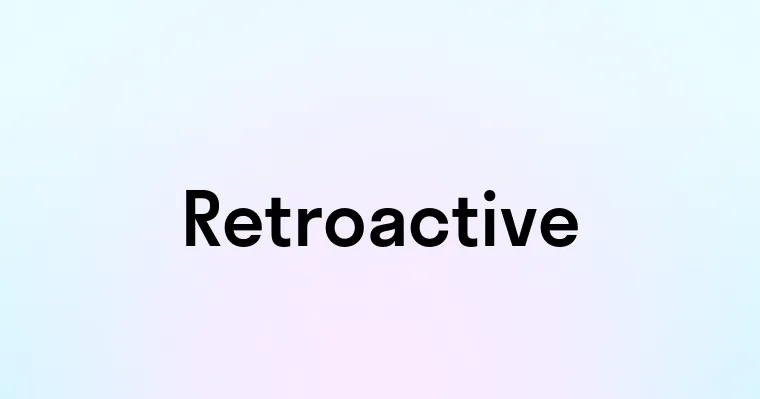 Retroactive — перевод, транскрипция, произношение и примеры