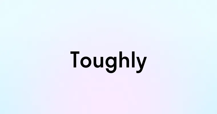 Toughly — перевод, транскрипция, произношение и примеры