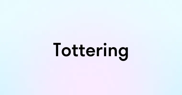 Tottering — перевод, транскрипция, произношение и примеры