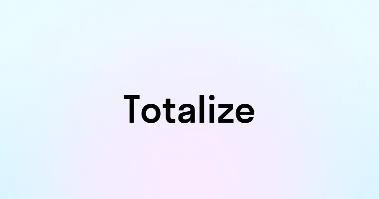 Totalize — перевод, транскрипция, произношение и примеры