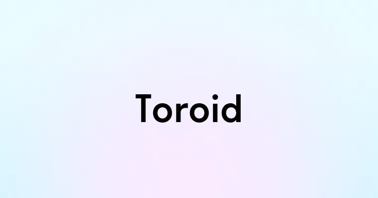 Toroid — перевод, транскрипция, произношение и примеры