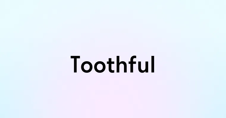 Toothful — перевод, транскрипция, произношение и примеры