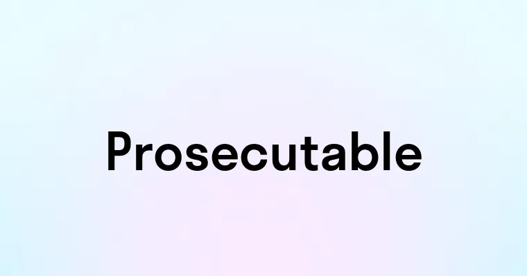 Prosecutable — перевод, транскрипция, произношение и примеры