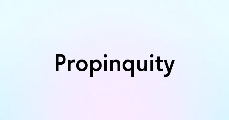 Propinquity — перевод, транскрипция, произношение и примеры