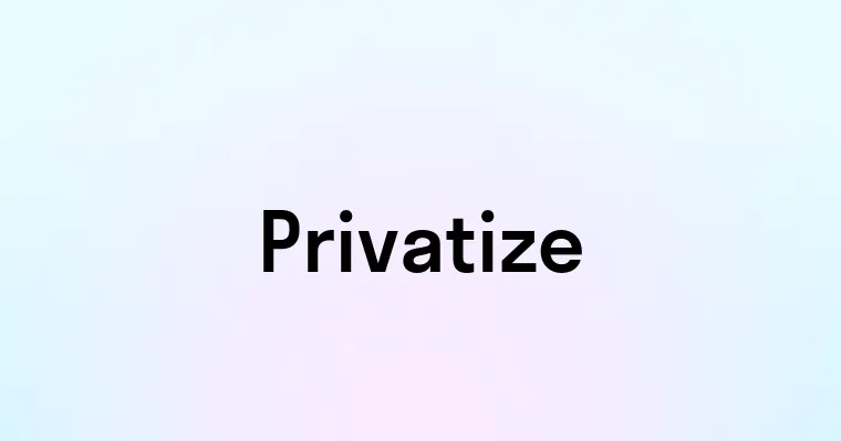 Privatize — перевод, транскрипция, произношение и примеры