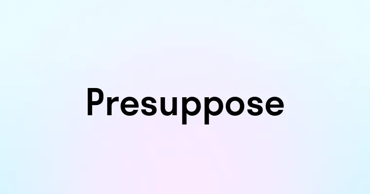 Presuppose — перевод, транскрипция, произношение и примеры