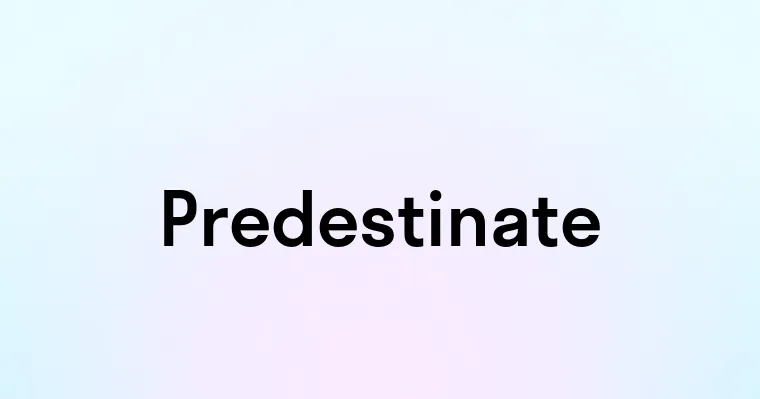 Predestinate — перевод, транскрипция, произношение и примеры