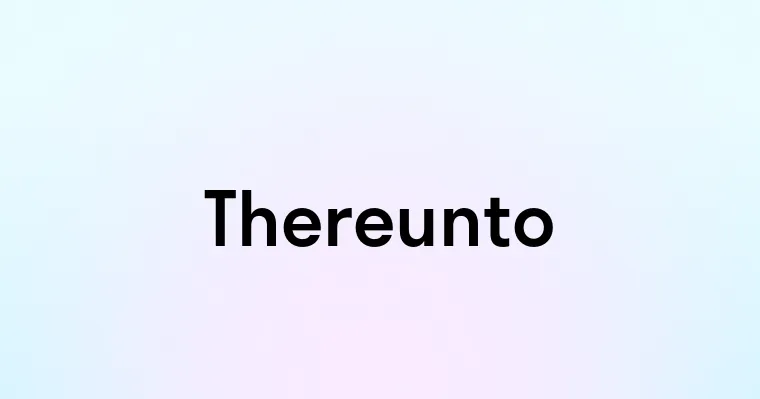 Thereunto — перевод, транскрипция, произношение и примеры