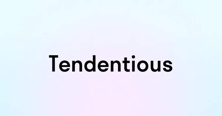 Tendentious — перевод, транскрипция, произношение и примеры