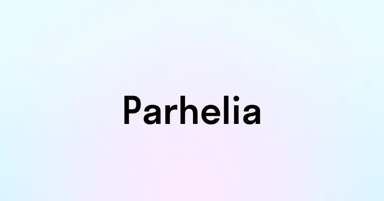 Parhelia — перевод, транскрипция, произношение и примеры