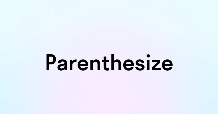 Parenthesize — перевод, транскрипция, произношение и примеры