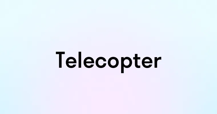 Telecopter — перевод, транскрипция, произношение и примеры