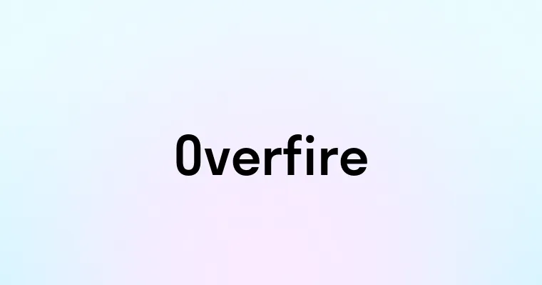 Overfire — перевод, транскрипция, произношение и примеры