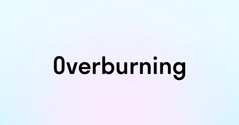 Overburning — перевод, транскрипция, произношение и примеры