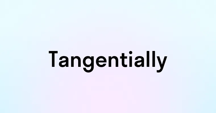 Tangentially — перевод, транскрипция, произношение и примеры