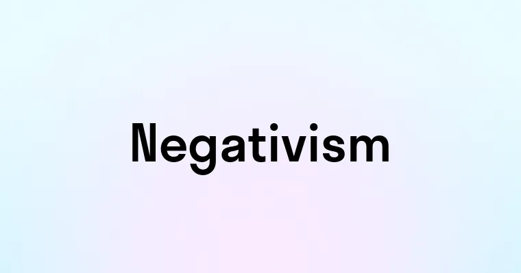 Negativism — перевод, транскрипция, произношение и примеры