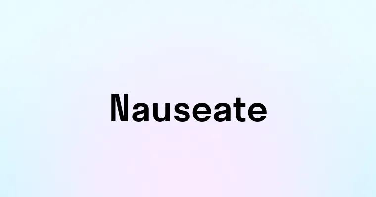 Nauseate — перевод, транскрипция, произношение и примеры