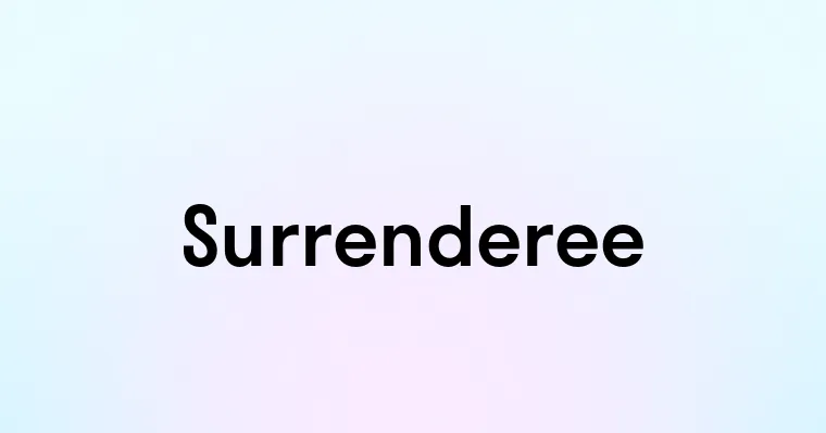 Surrenderee — перевод, транскрипция, произношение и примеры