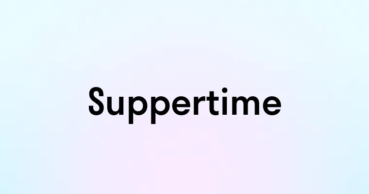 Suppertime — перевод, транскрипция, произношение и примеры