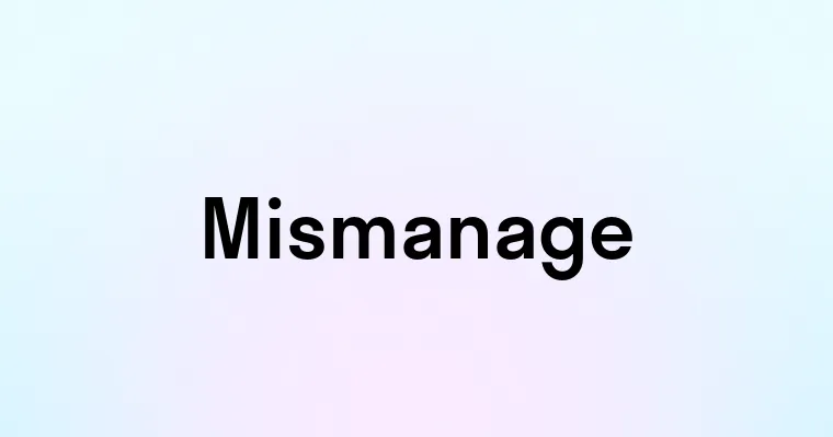 Mismanage — перевод, транскрипция, произношение и примеры