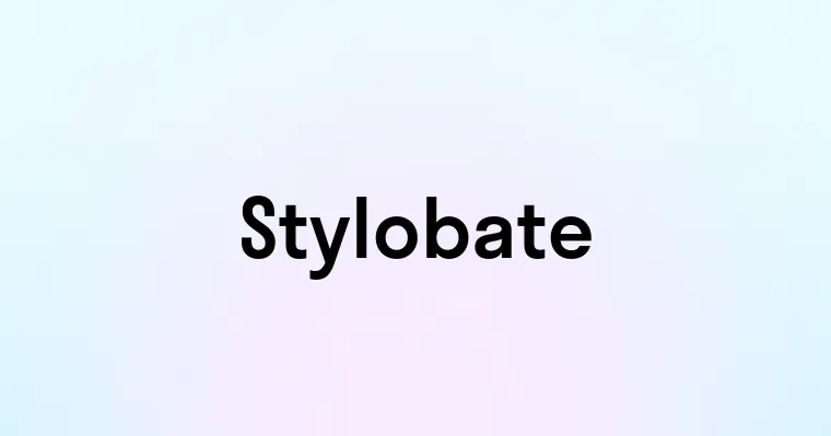 Stylobate — перевод, транскрипция, произношение и примеры