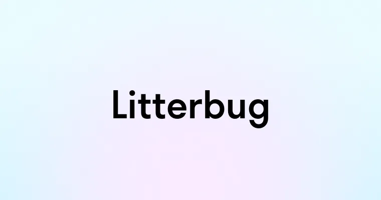 Litterbug — перевод, транскрипция, произношение и примеры