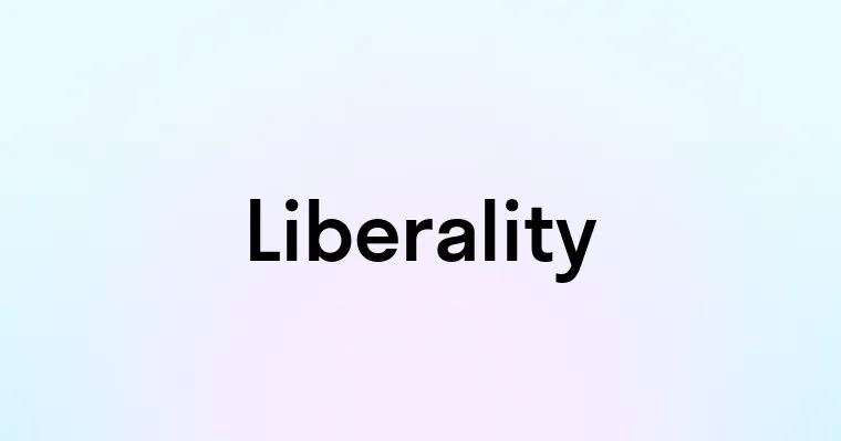 Liberality — перевод, транскрипция, произношение и примеры