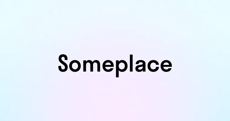 Someplace — перевод, транскрипция, произношение и примеры