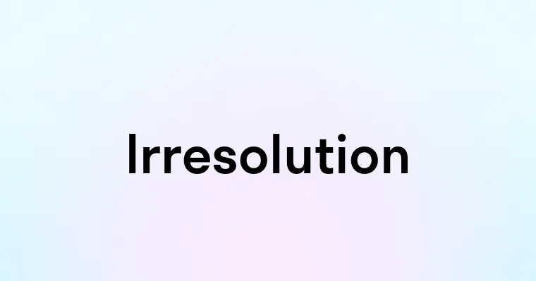 Irresolution — перевод, транскрипция, произношение и примеры