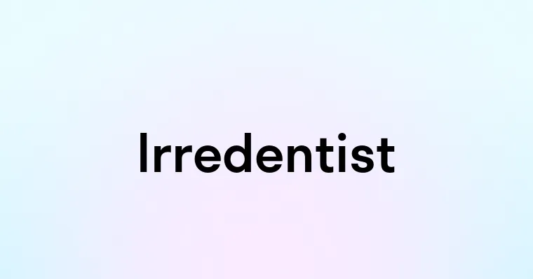 Irredentist — перевод, транскрипция, произношение и примеры