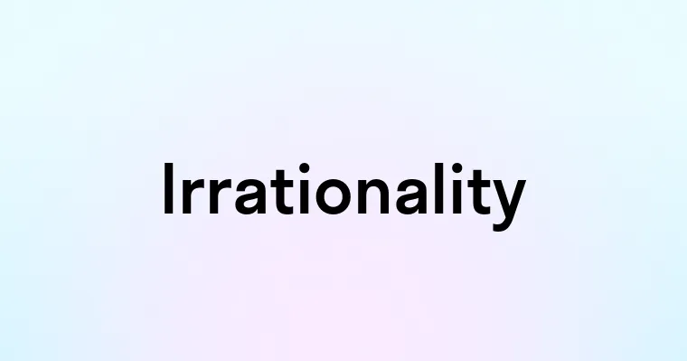 Irrationality — перевод, транскрипция, произношение и примеры