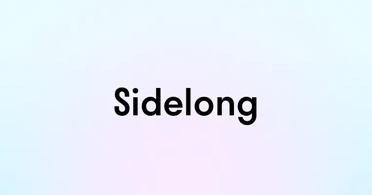 Sidelong — перевод, транскрипция, произношение и примеры