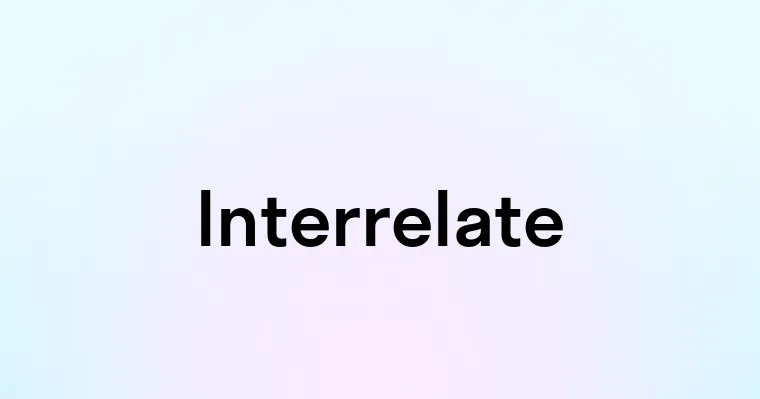Interrelate — перевод, транскрипция, произношение и примеры