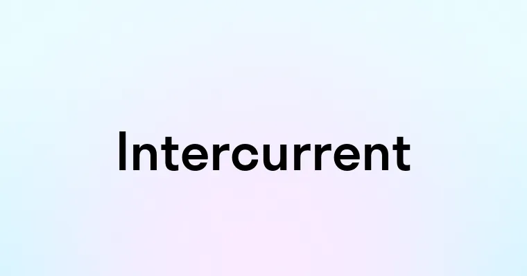 Intercurrent — перевод, транскрипция, произношение и примеры